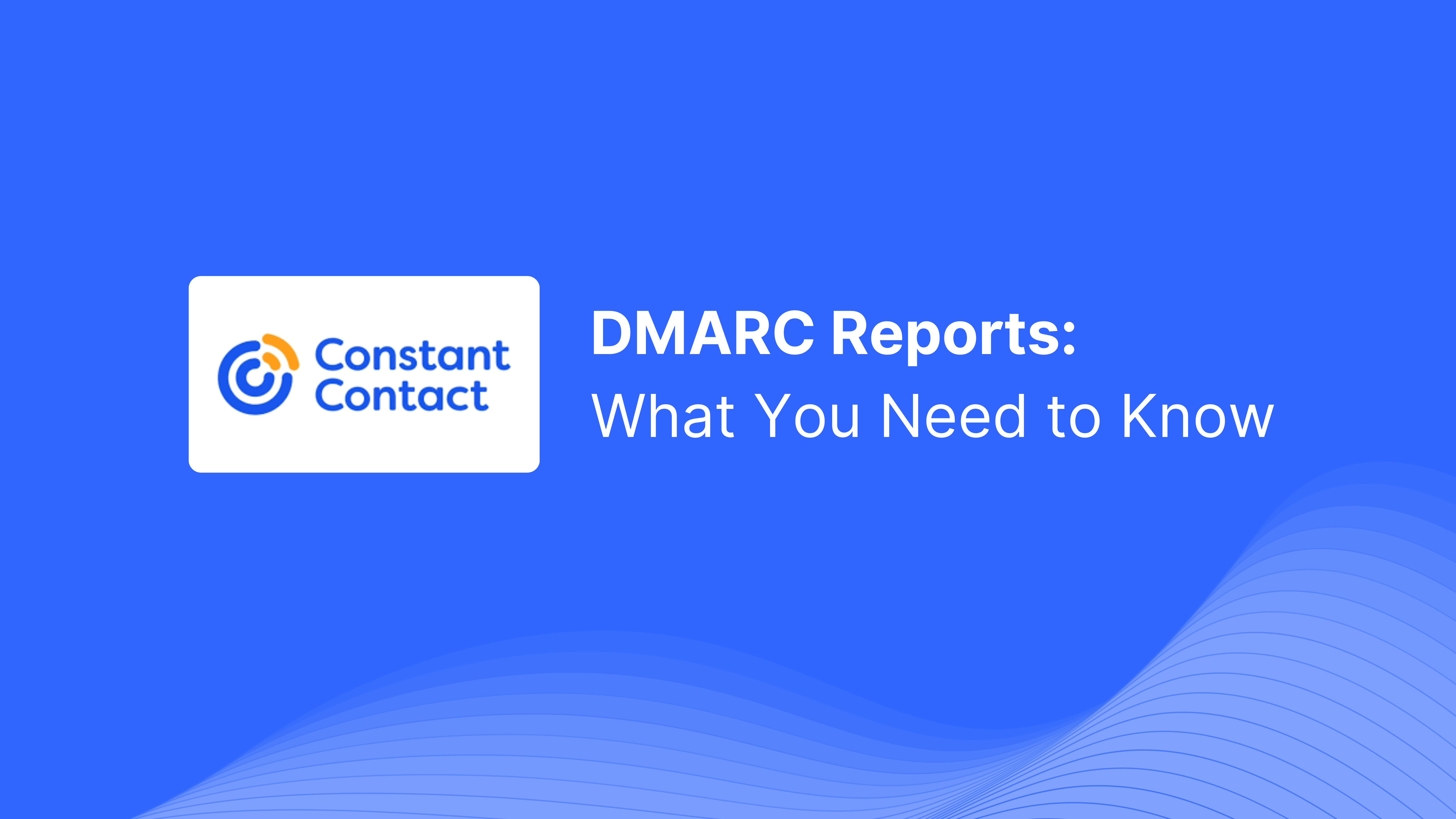 Understanding Constant Contact DMARC Reports: Key Insights for Email ...