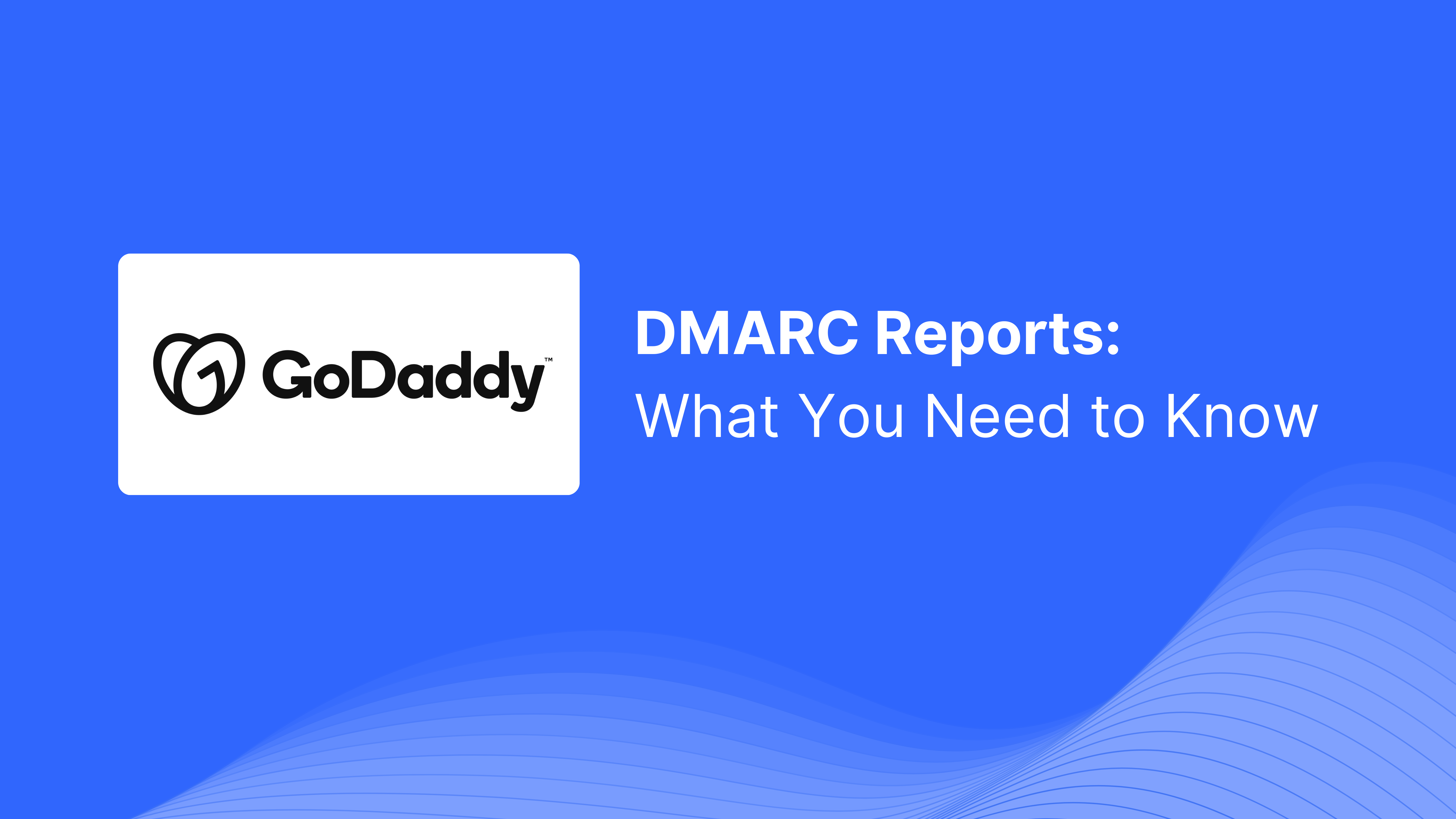 Understanding GoDaddy DMARC Reports: Key Insights for Email Security ...