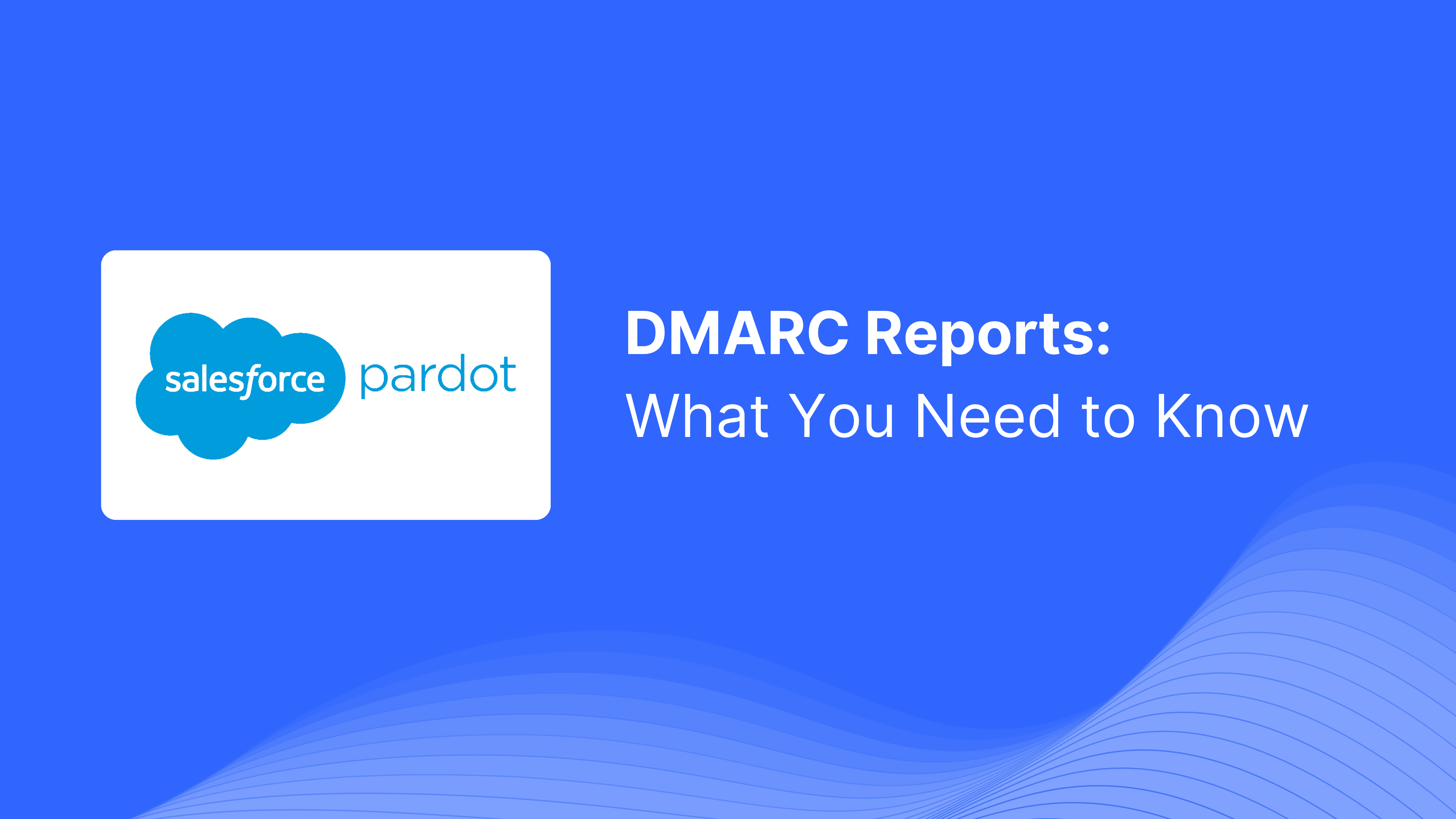 Understanding Pardot DMARC Reports: Key Insights for Email Security ...